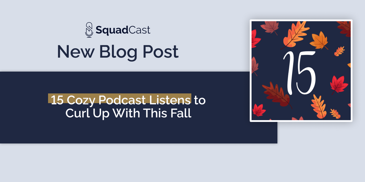 15 Cozy Podcast Listens to Curl Up With This Fall - SquadCast.fm 🎙️ 🎙️