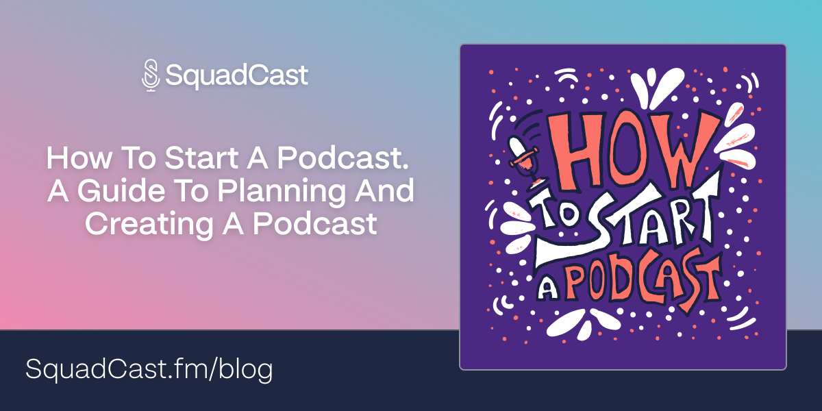 How to Start a Podcast. A Guide to Planning and Creating a Podcast ...
